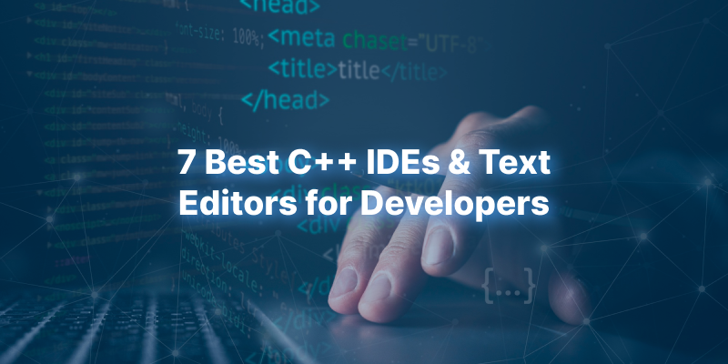7 Best C++ IDEs & Text Editors for Developers