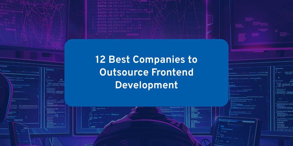 12 Best Companies to Outsource Frontend Development