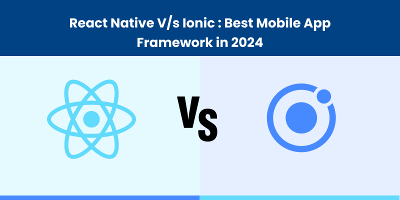 React Native vs Ionic: Best Mobile App Framework in 2024